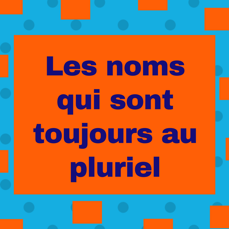 Les noms qui sont toujours au pluriel – Regard sur le français