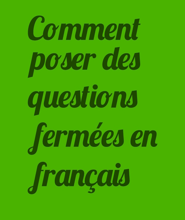Comment poser des questions fermées en français – Regard sur le français