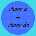 « Rêver à » ou « rêver de » – Regard sur le français