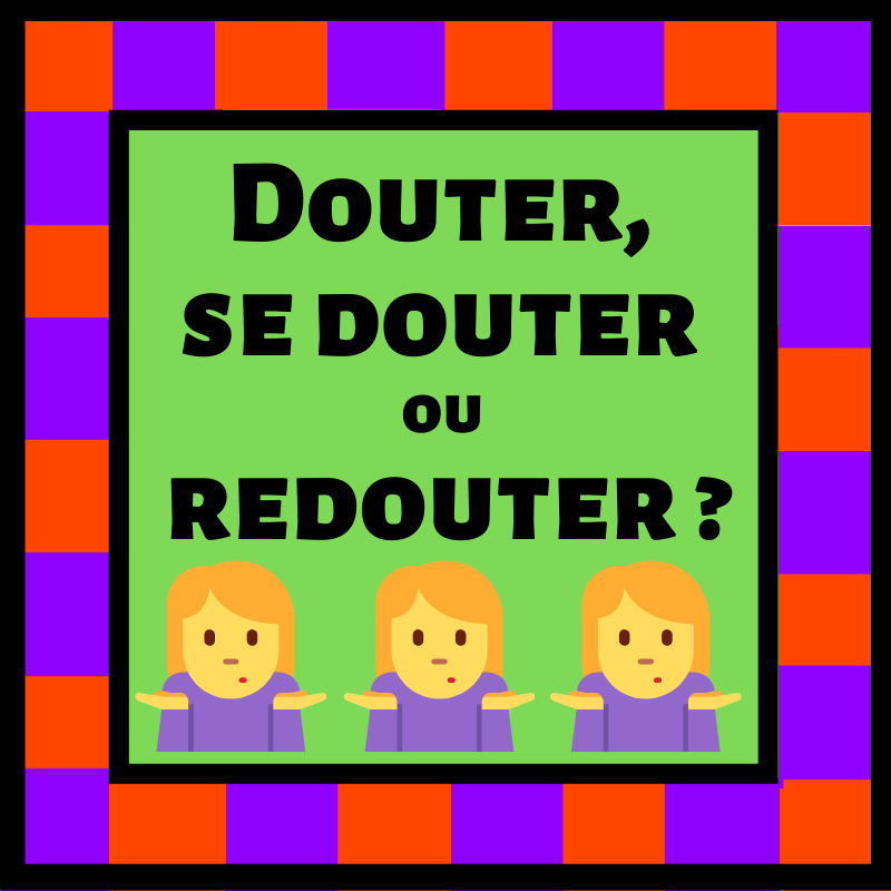 Douter, se douter ou redouter ? – Regard sur le français