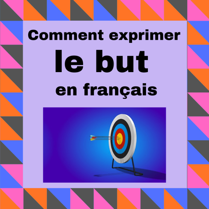 Comment exprimer le but en français – Regard sur le français