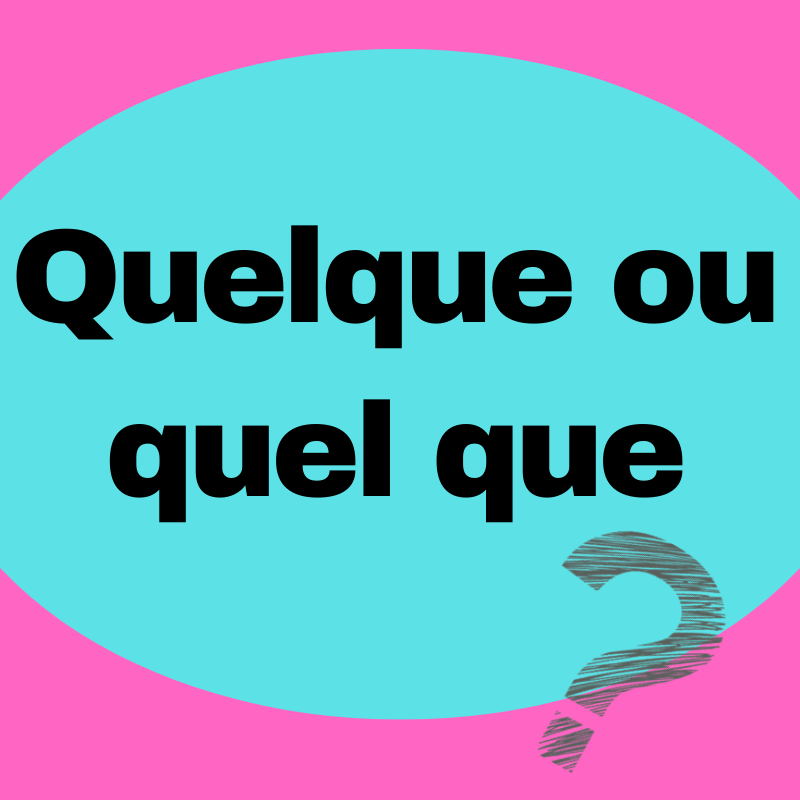 Quelque ou quel que ? – Regard sur le français